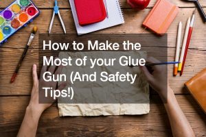 How to Make the Most of your Glue Gun (And Safety Tips!) | Contemporary ...